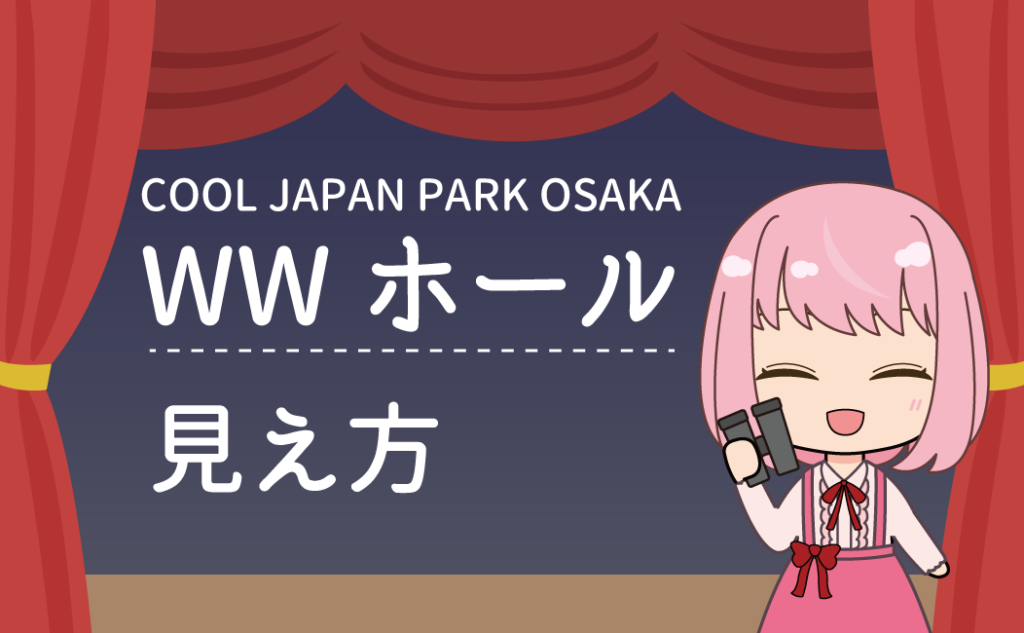 COOL JAPAN PARK OSAKA WWホールの見え方・座席 - りのんずろぐ